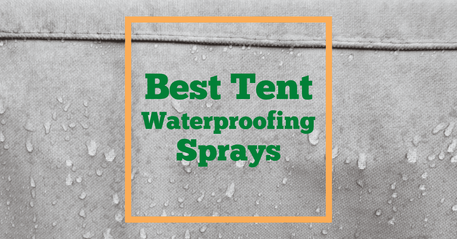 Top 5 Best Tent Waterproofing Sprays Review (2025)
